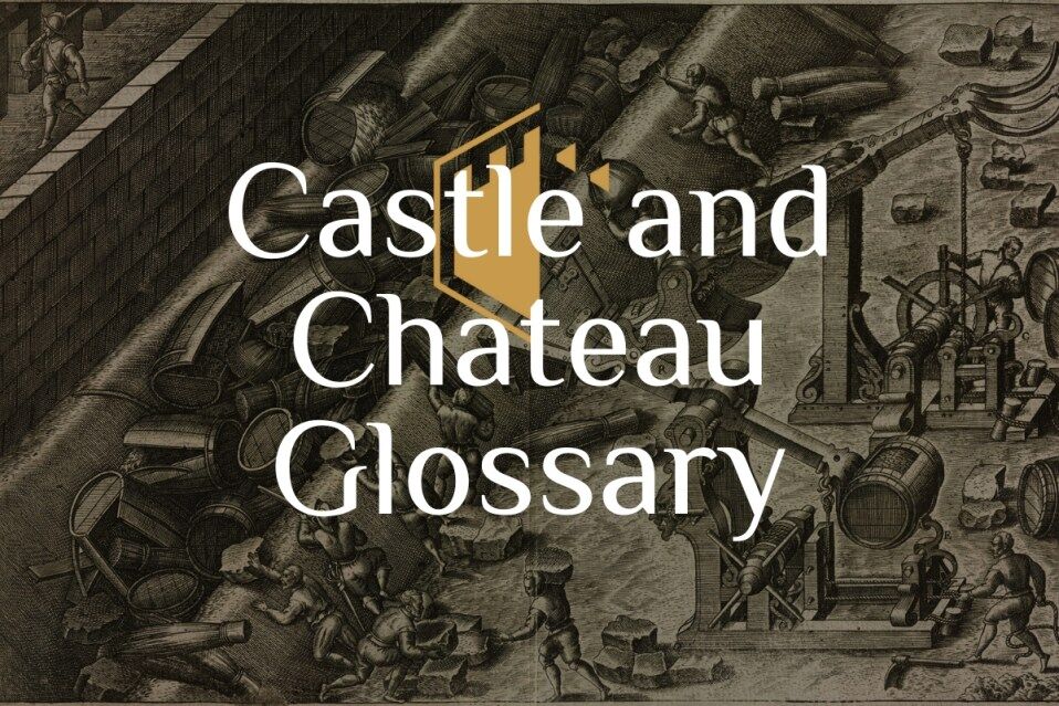 A Castle and Chateau Comprehensive Glossary of Terminology - Saving Castles
